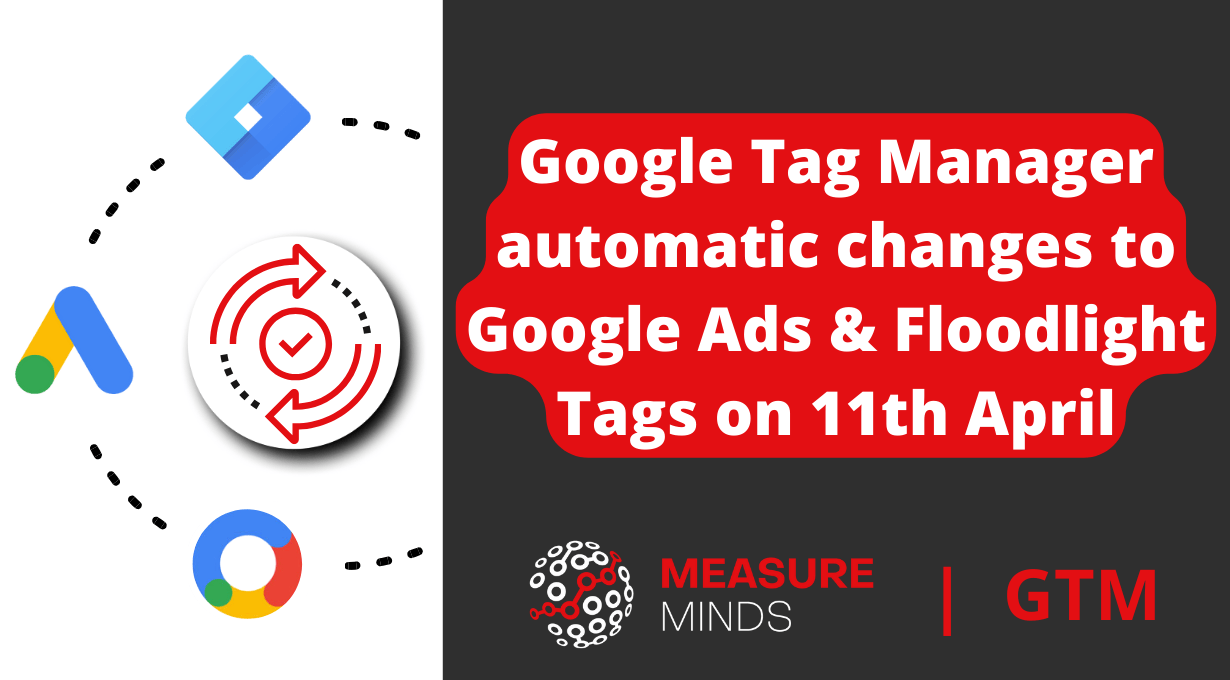 GTM Changes to Google Ads & Floodlight Tags 11th April